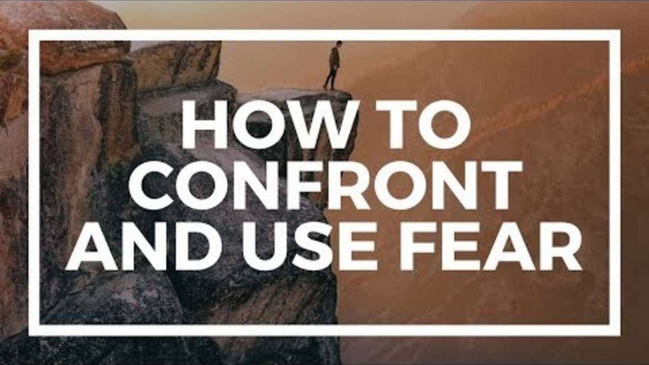 How to Confront and Use Fear