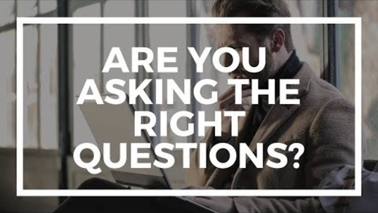 Are You Asking the Right Questions?