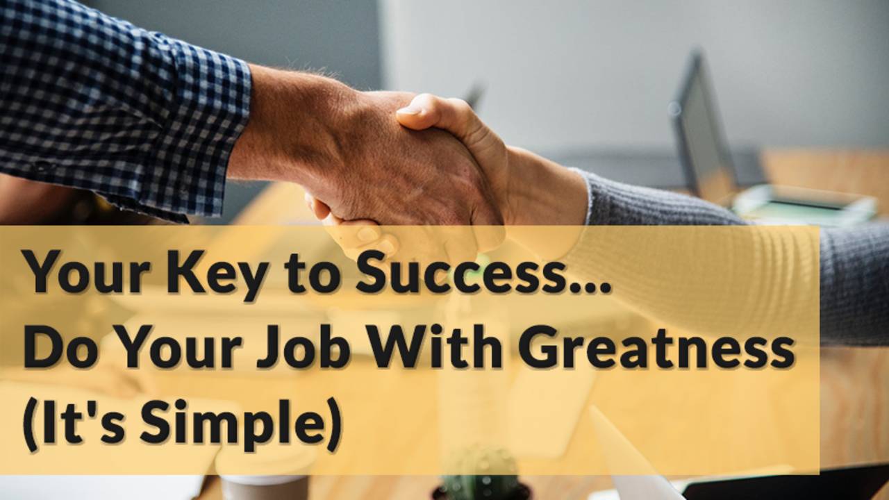 Your Key to Success...Do Your Job With Greatness (It's Simple)