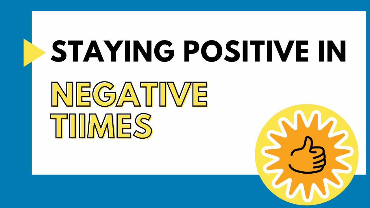 How To Stay Positive In Negative Times