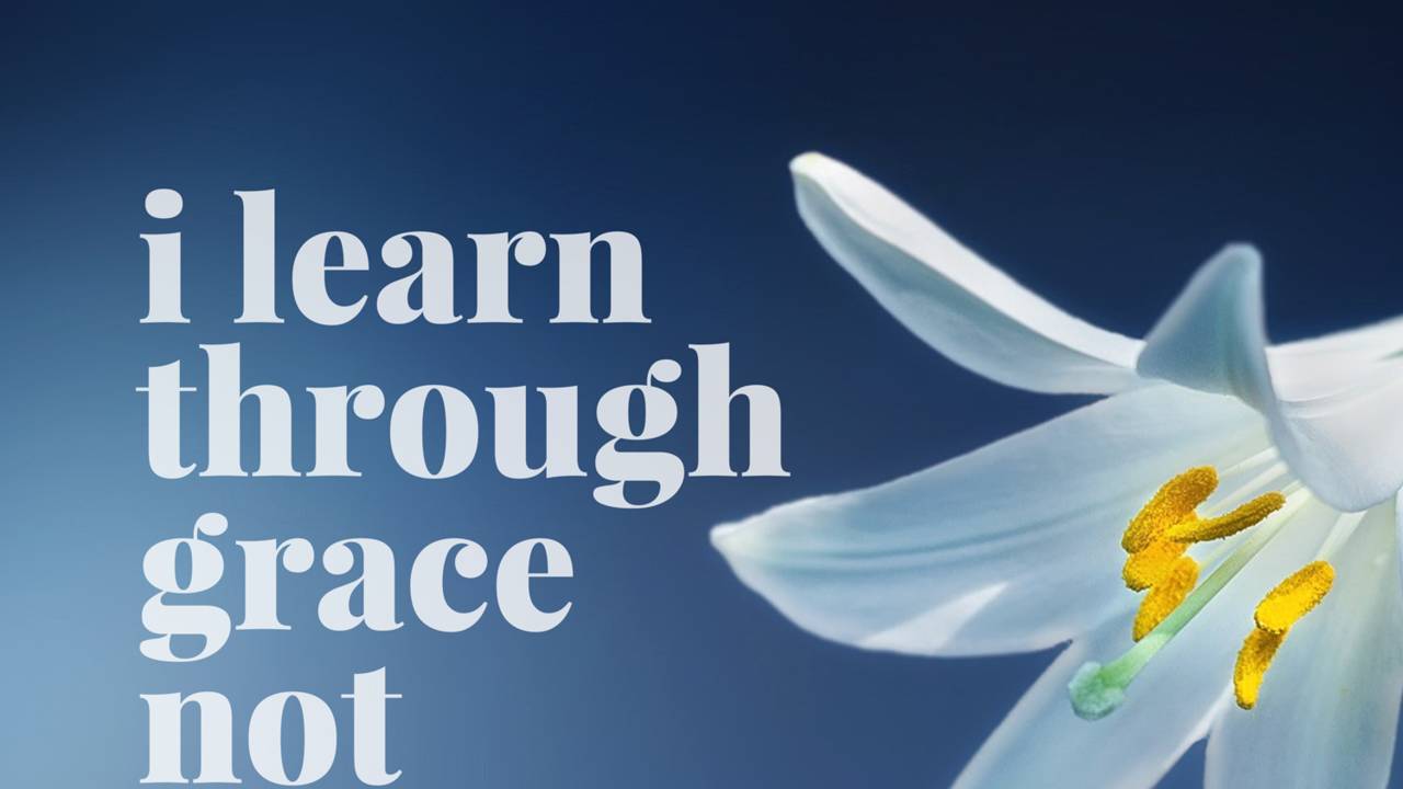 I Learn Through Grace Not Suffering