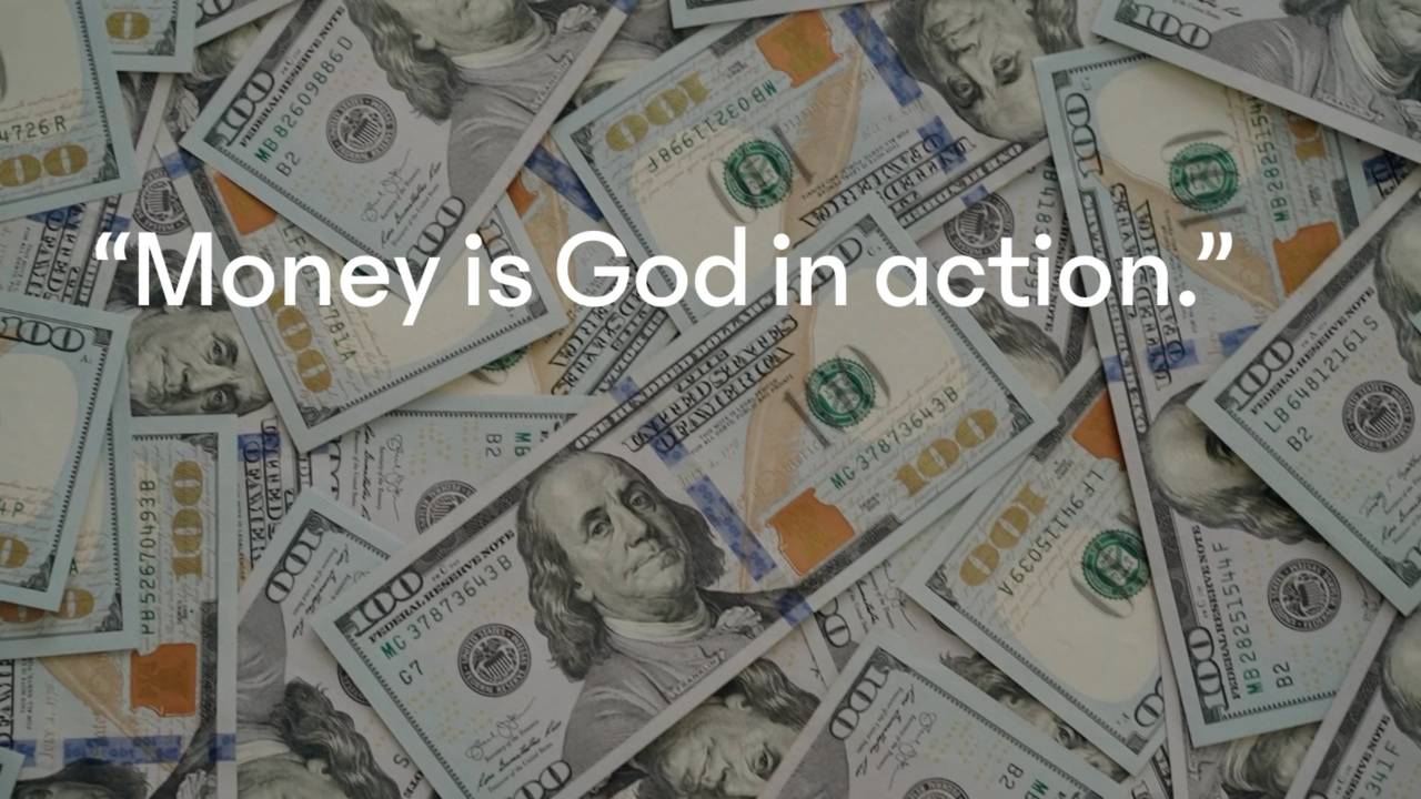 "Money is God in action."