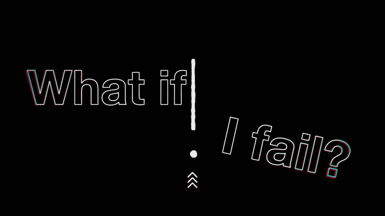 What if I fail?