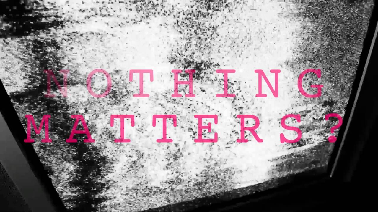 Nothing Matters?