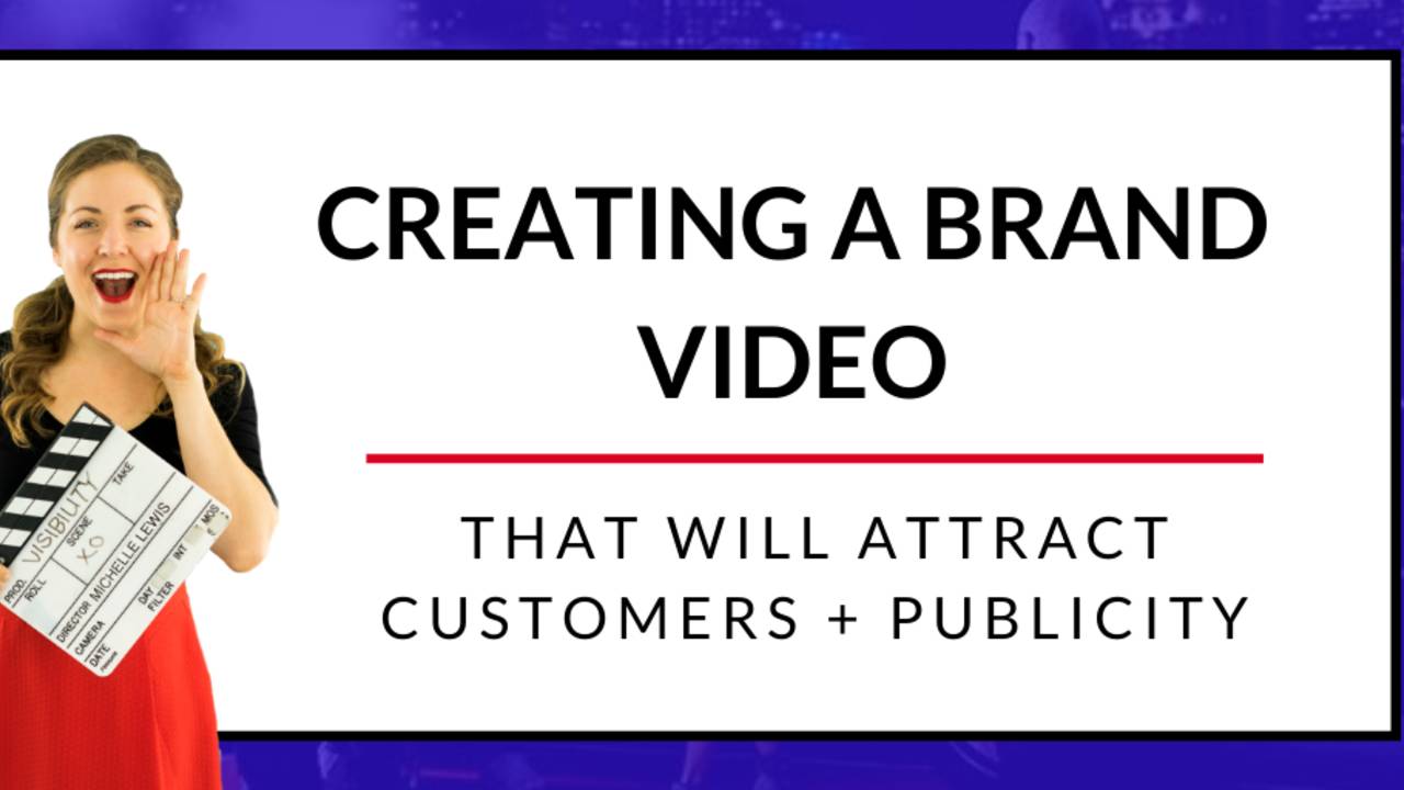 Creating A Brand Video That Will Attract Customers + Publicity