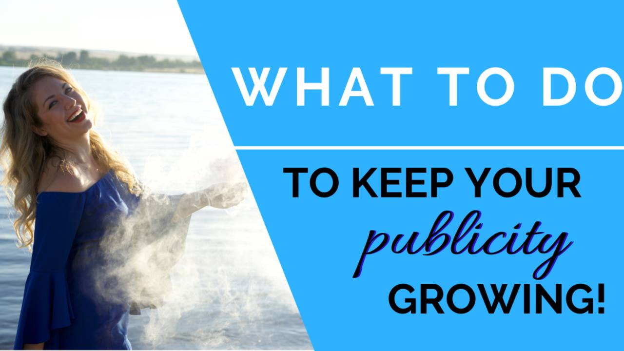 WHAT TO DO TO KEEP YOUR PUBLICITY GROWING!