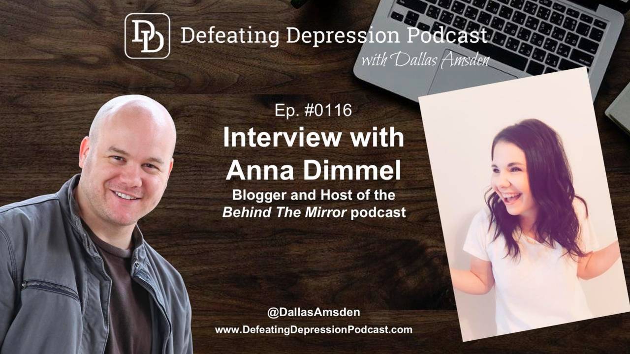Defeating Depression Podcast - Ep#116 - Anna Dimmel Behind The Mirror