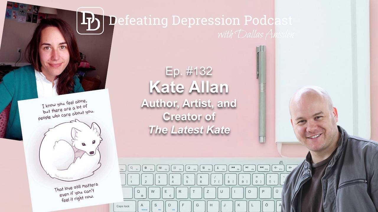Defeating Depression Podcast - Ep #132 - Kate Allan - The Latest Kate
