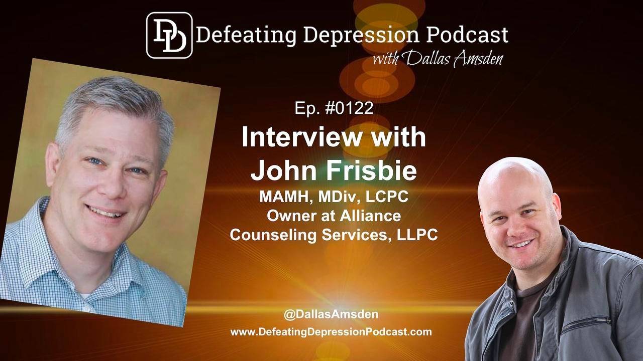 Defeating Depression - Ep#122 - John Frisbie - Alliance Counseling