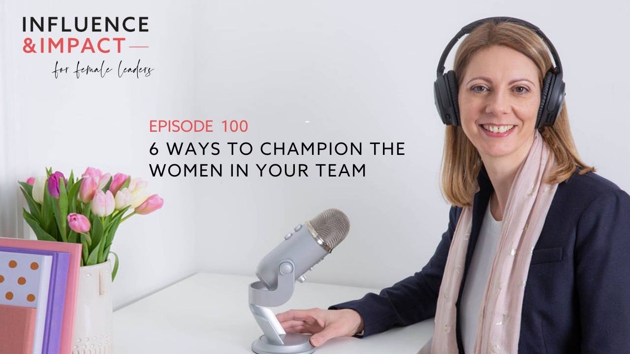 Ep 100 - 6 ways to champion the women in your team