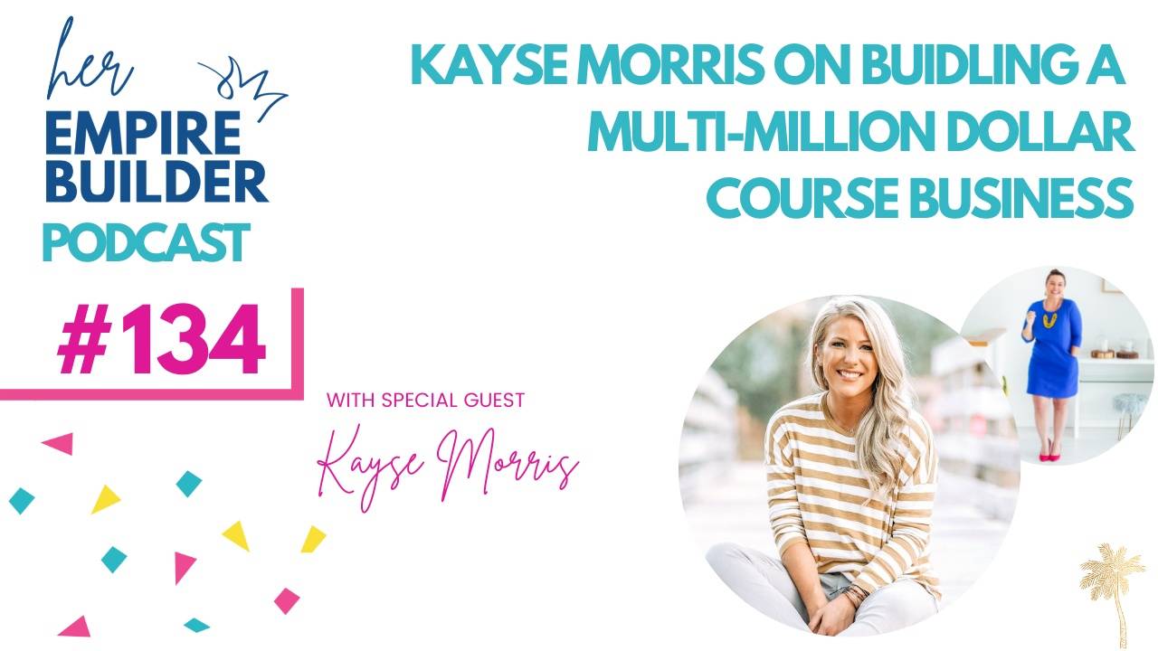 Ep 134 Kayse Morris on Building a Multi-Million Dollar Course Business