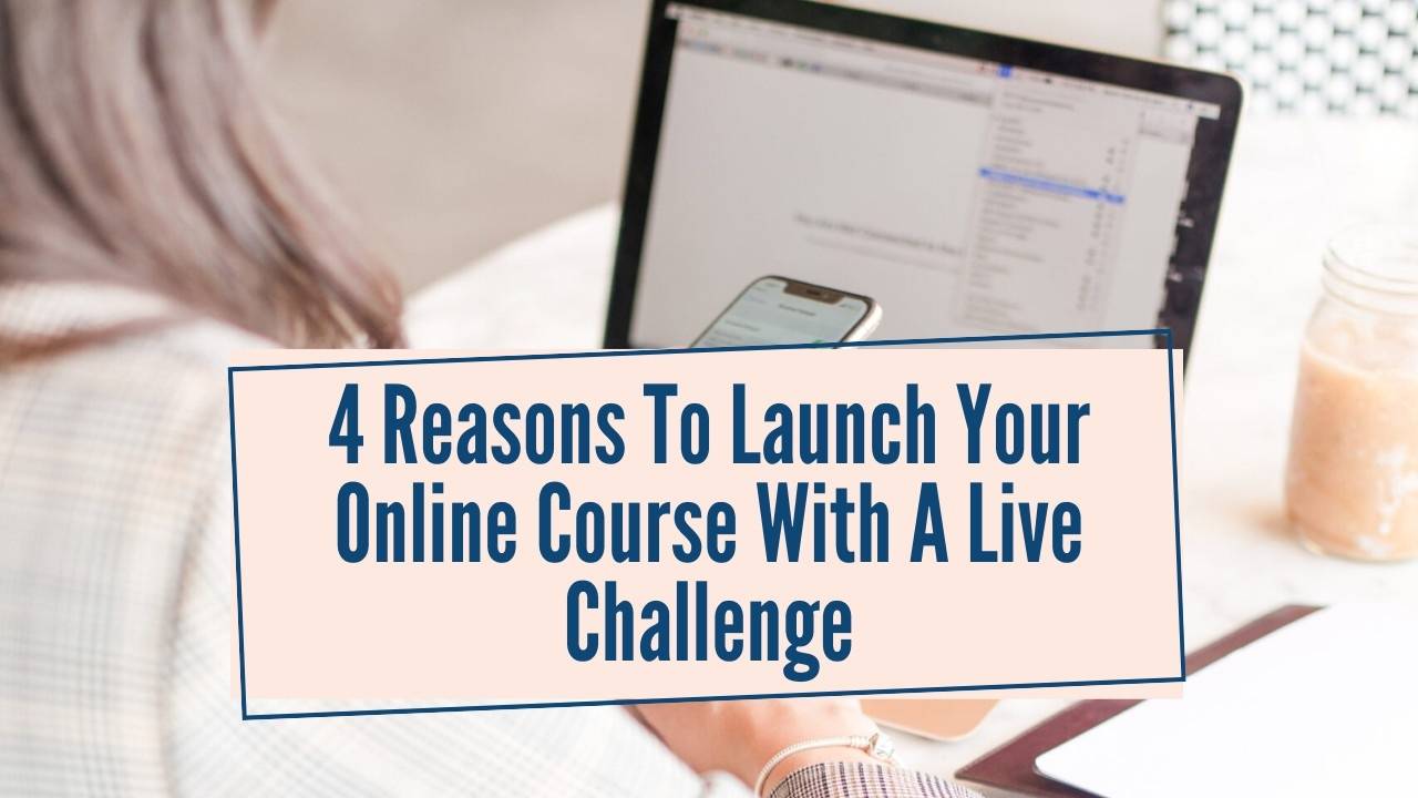 4 Reasons To Launch Your Online Course With A Live Challenge