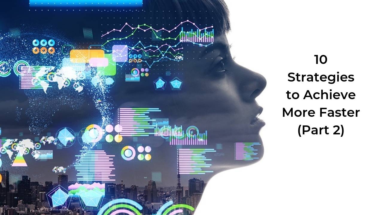 10 Strategies to Achieve MORE FASTER (part 2)