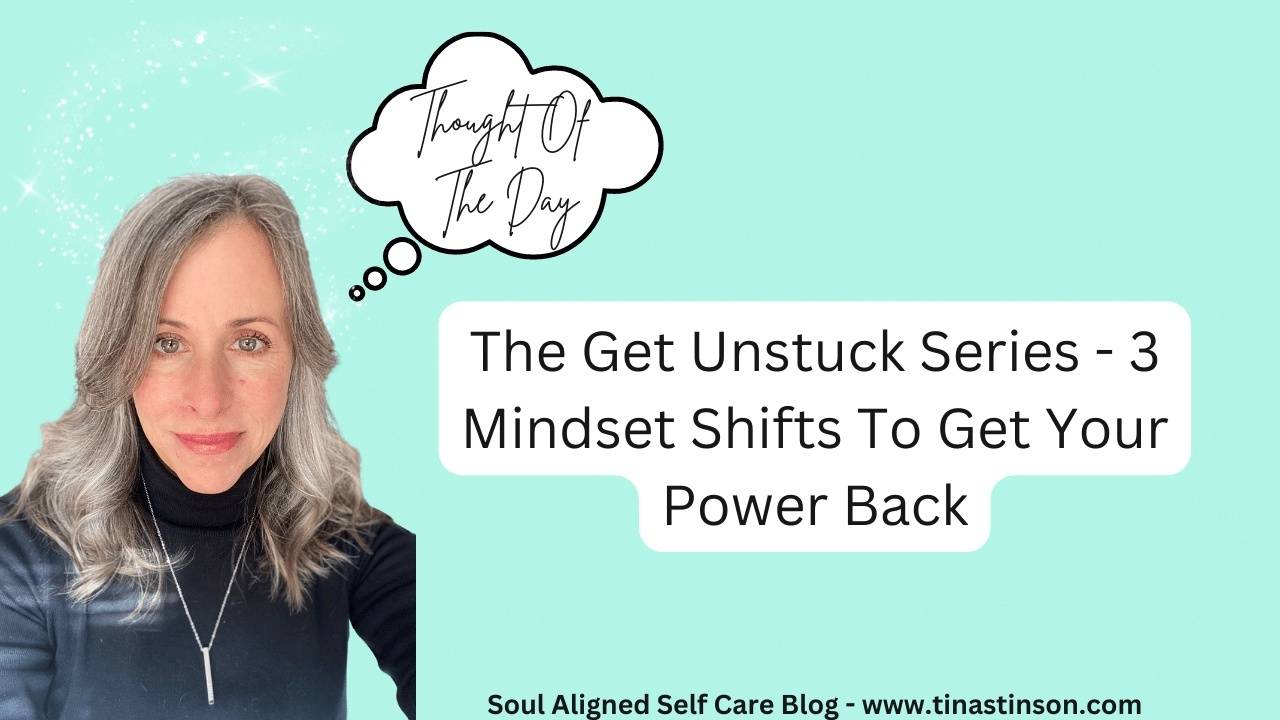 The Get Unstuck Series - 3 Mindset Shifts To Get Your Power Back