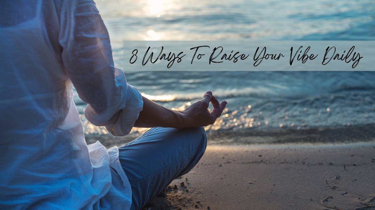 8 Ways To Raise Your Vibe Daily