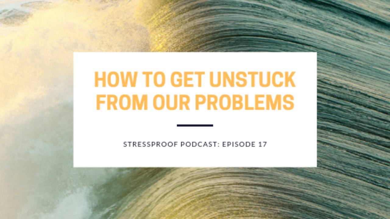 How To Get Unstuck From Your Problems