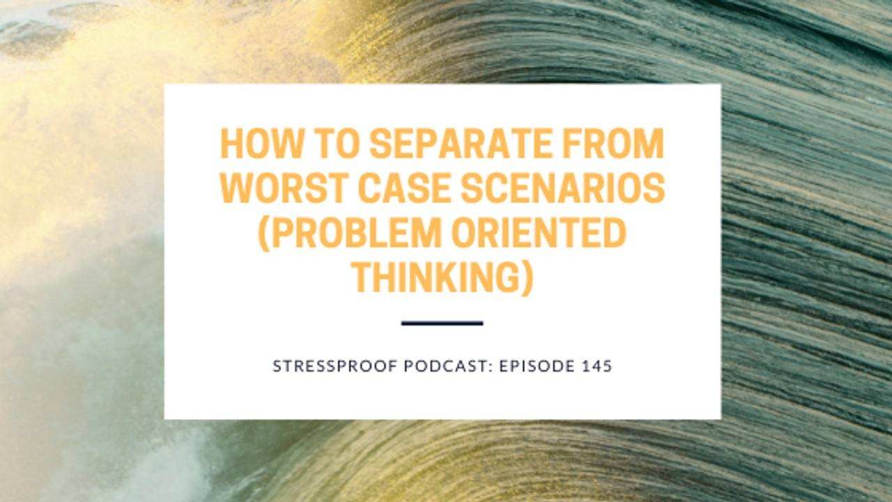 How To Separate From Worst Case Scenarios (Problem Oriented Thinking)