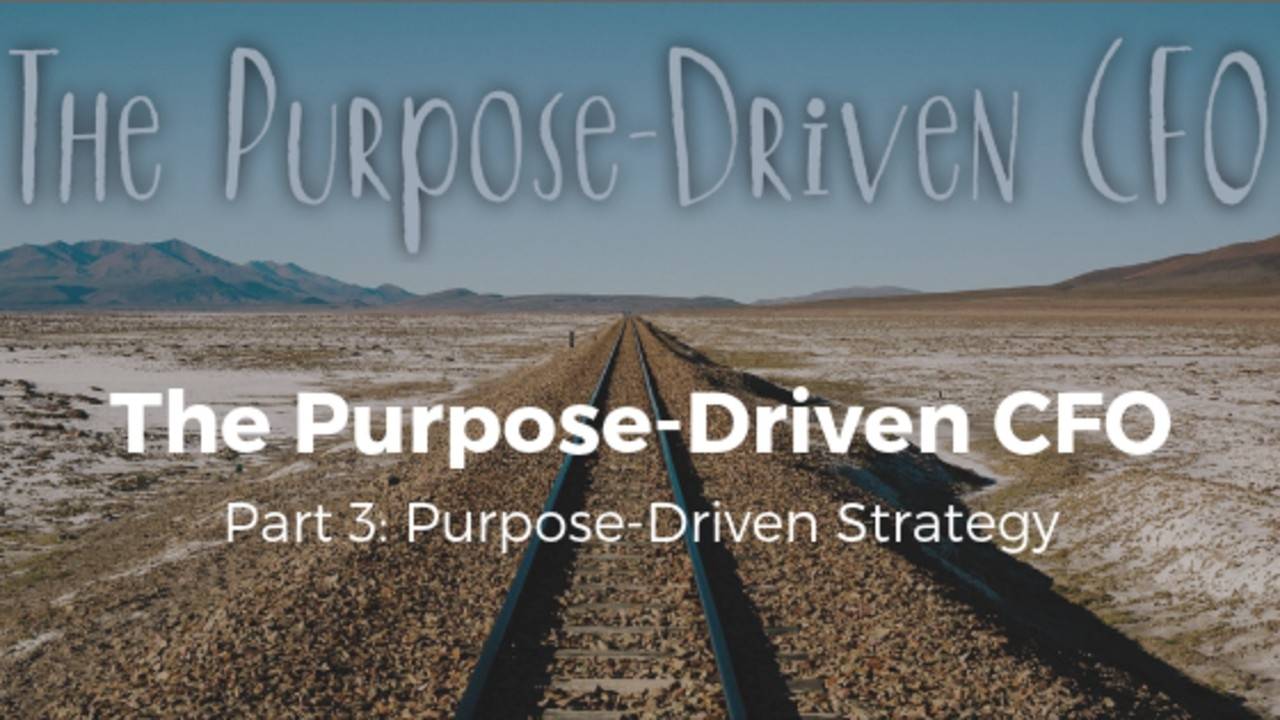 The Purpose-Driven CFO Part 3: Purpose-Driven Strategy
