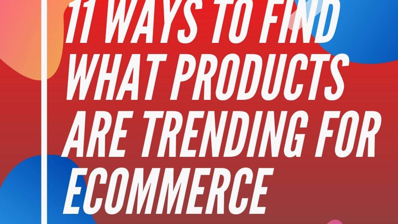 11 Ways To Find What Products Are Trending For Ecommerce