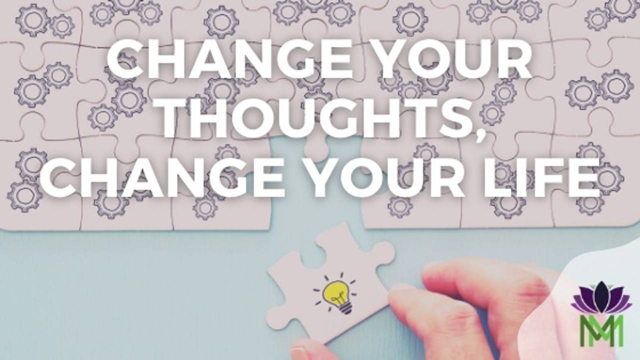 Change Your Thoughts, Change Your Life