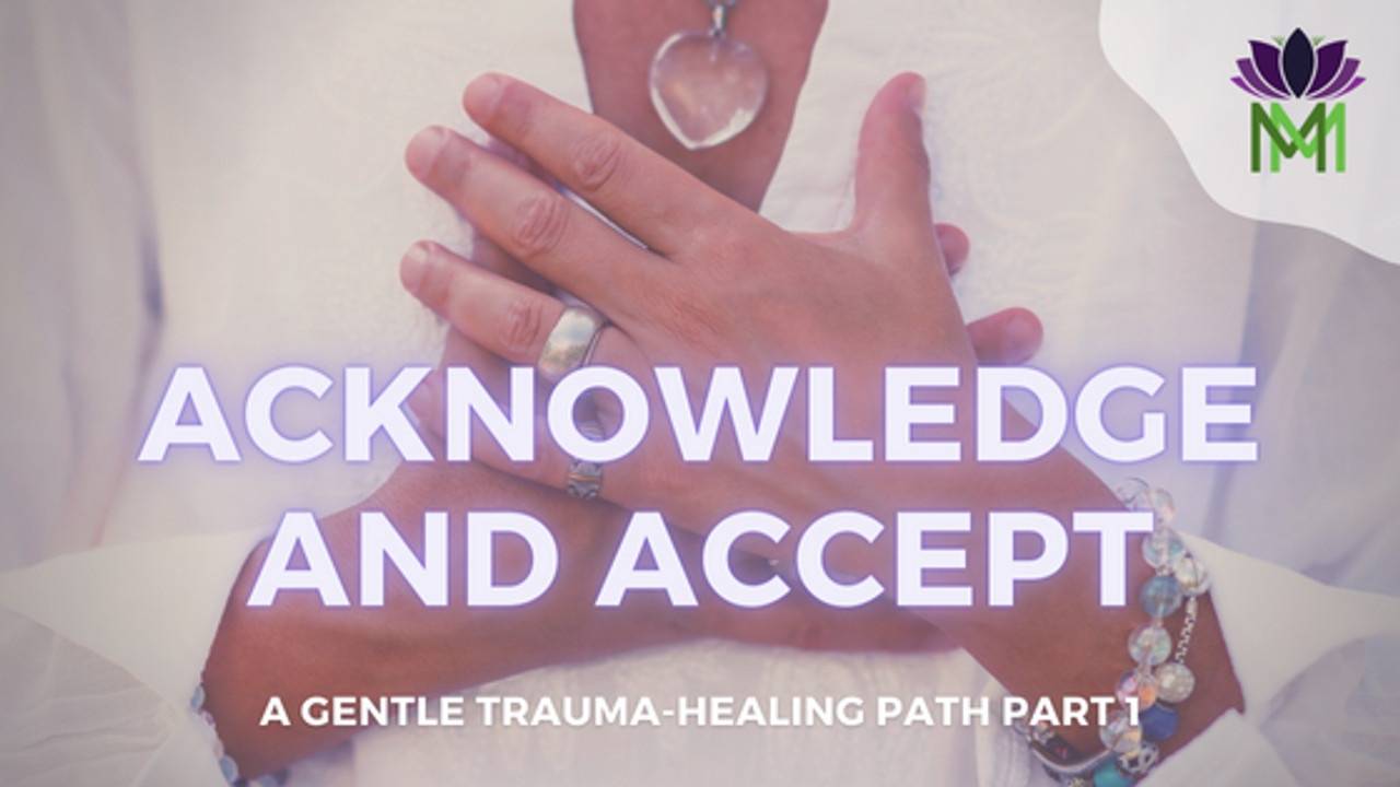 A Gentle Trauma-Healing Path Part 1: Acknowledge and Accept