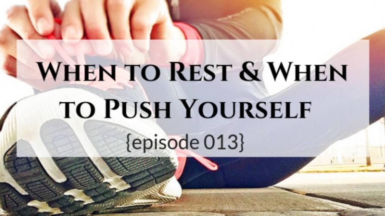 Episode 13: When to Rest & When to Push Yourself