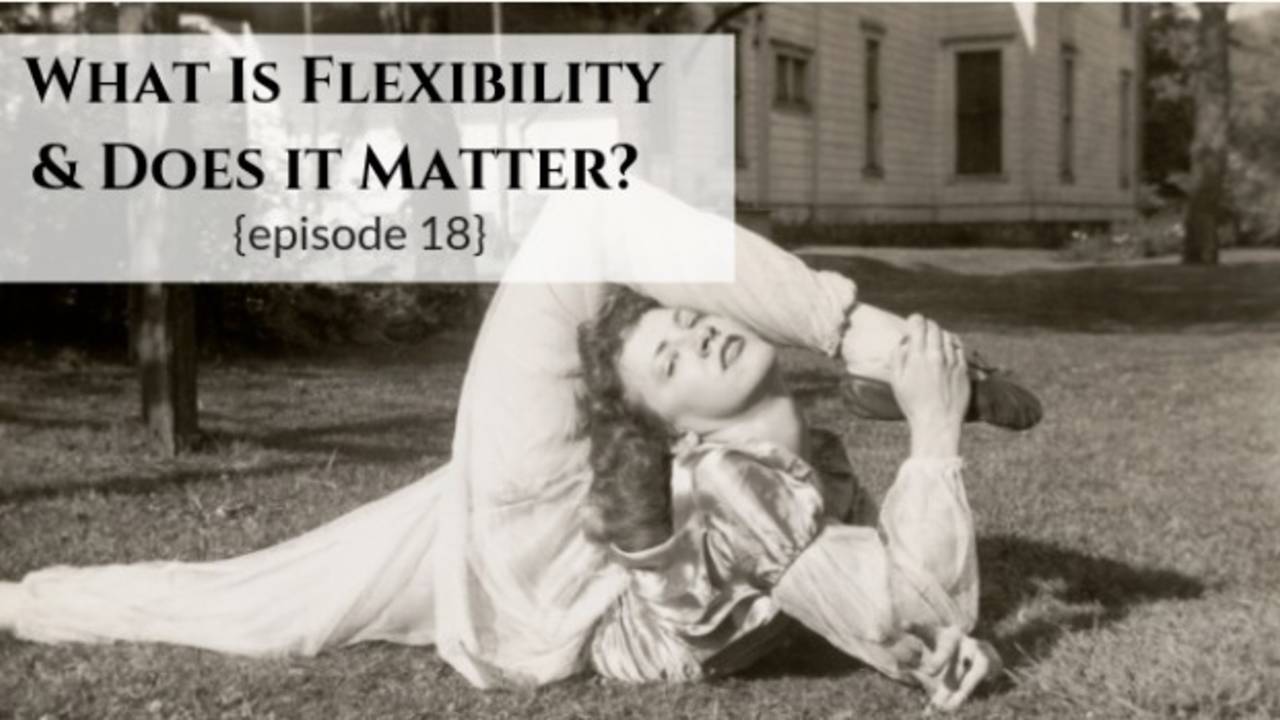Episode 18: What is Flexibility and Why Does it Matter?