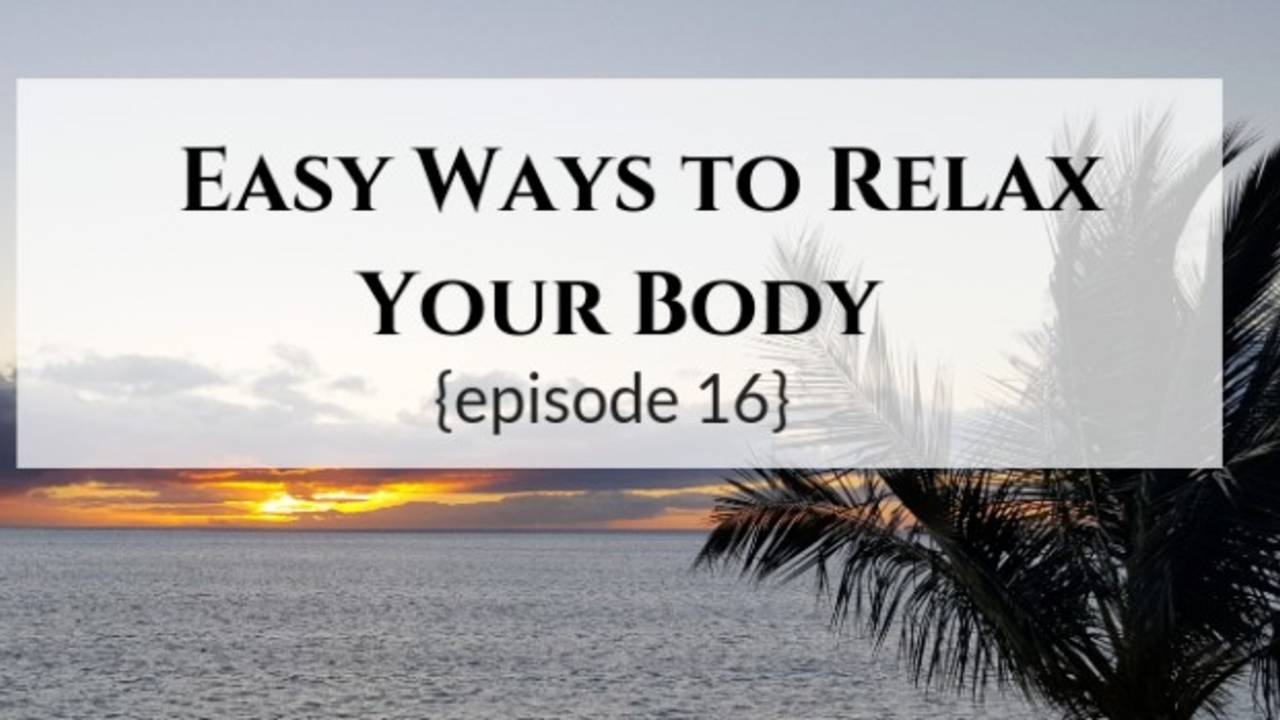 Episode 16: Easy Ways to Relax Your Body