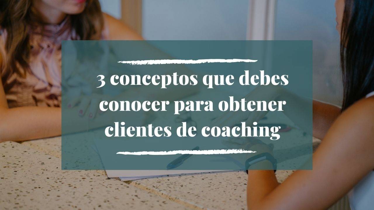 Las 3 claves esenciales que un coach debe saber para lograr clientes
