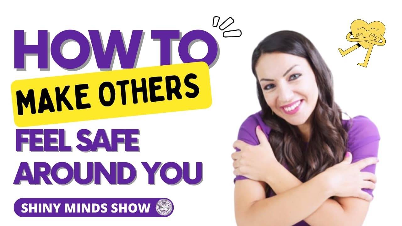 How to Make Others Feel Safe Around You | Shiny Unsal