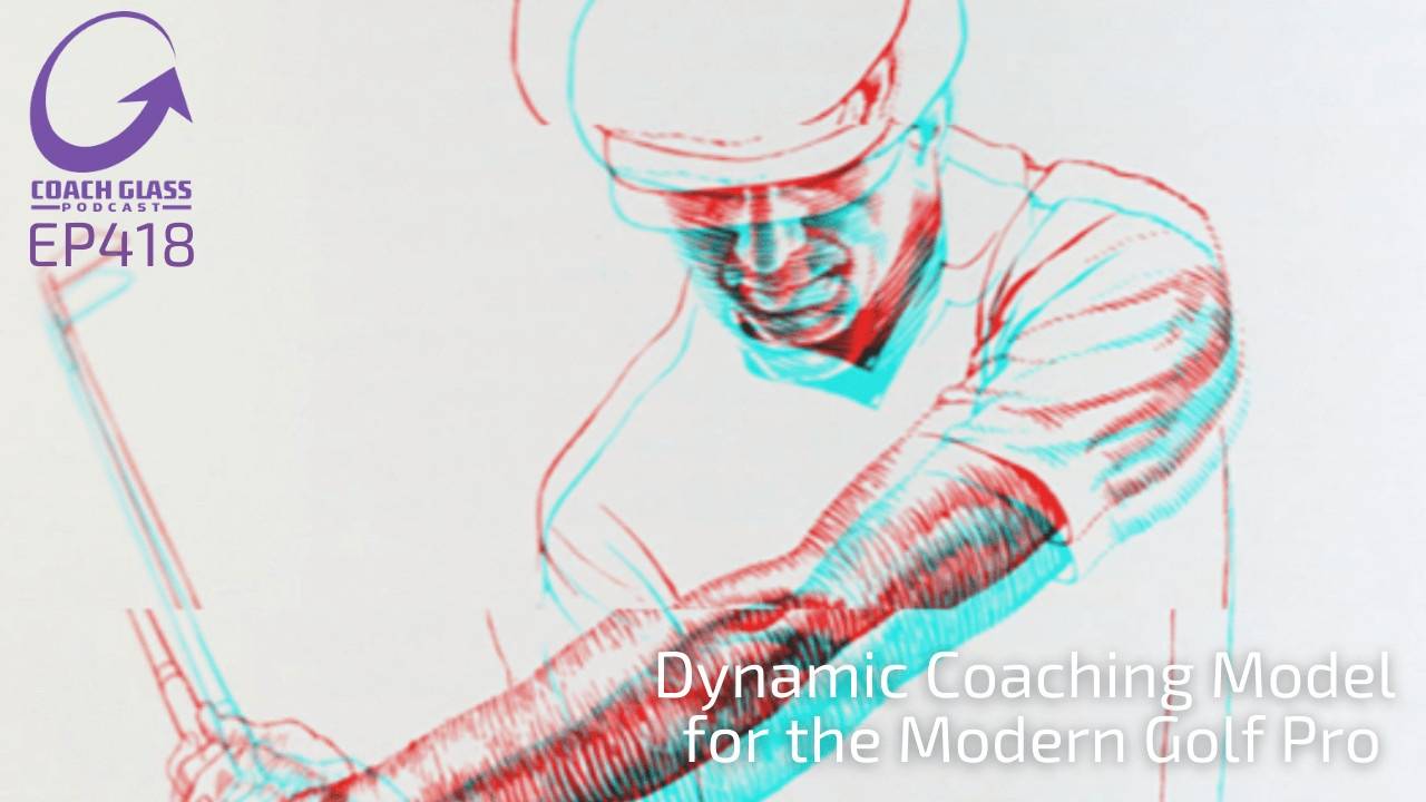 Ep 418 of CGP - Dynamic Coaching Model for the Modern Golf Pro