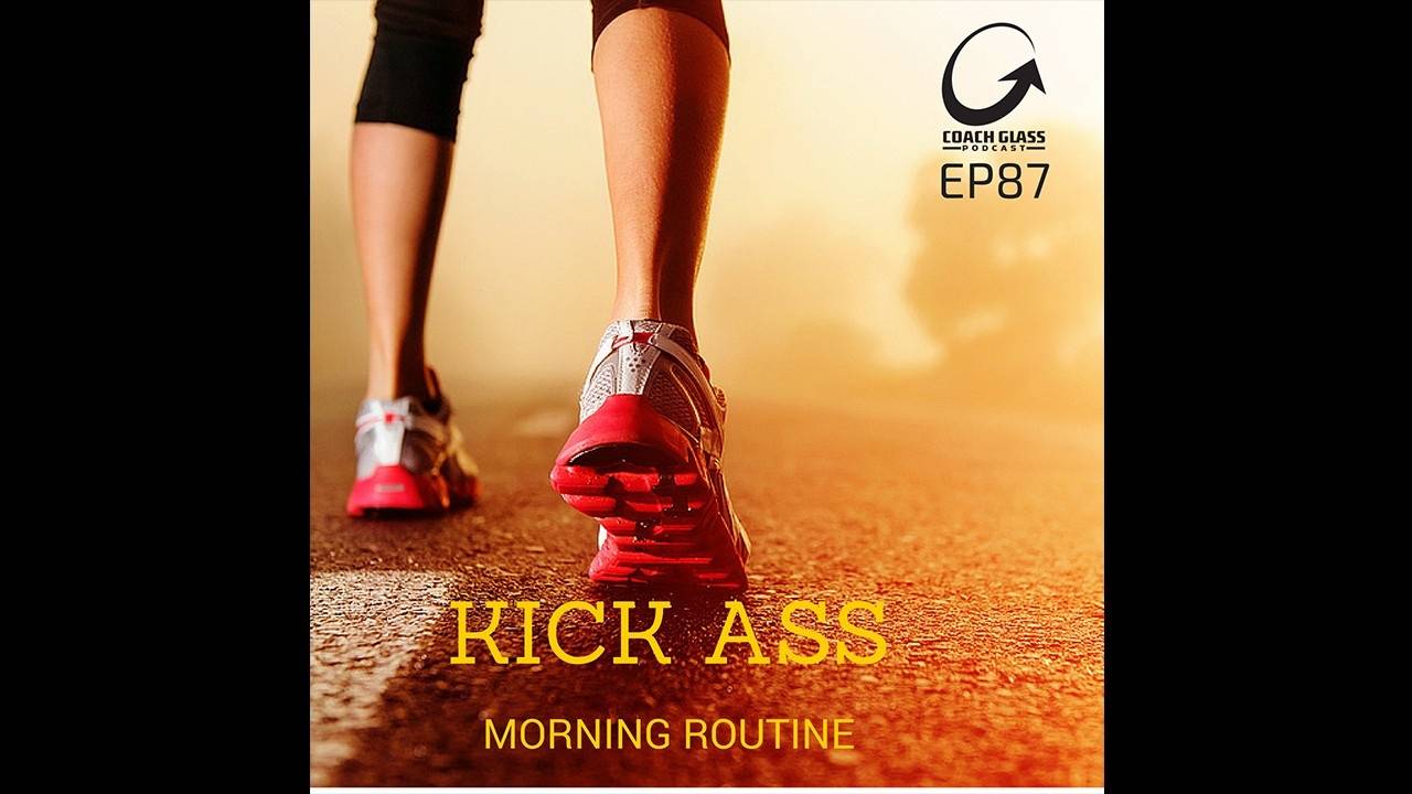 Ep 87 of CGP - Kick Ass Morning Routine