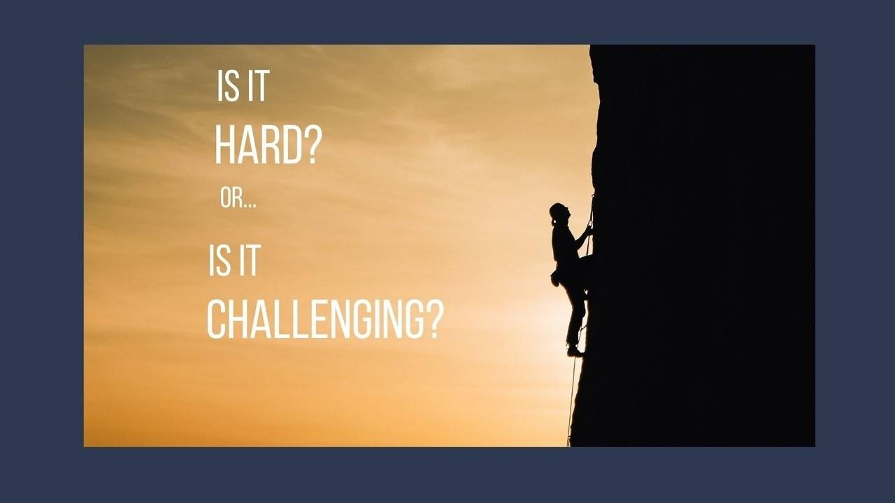 Is It Hard or Is It Challenging?