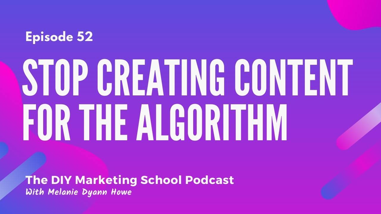 Episode 52: Stop Creating Content for the Algorithms