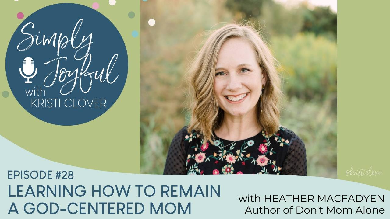 Heather MacFadyen: Learning How to Remain a God-Centered Mom