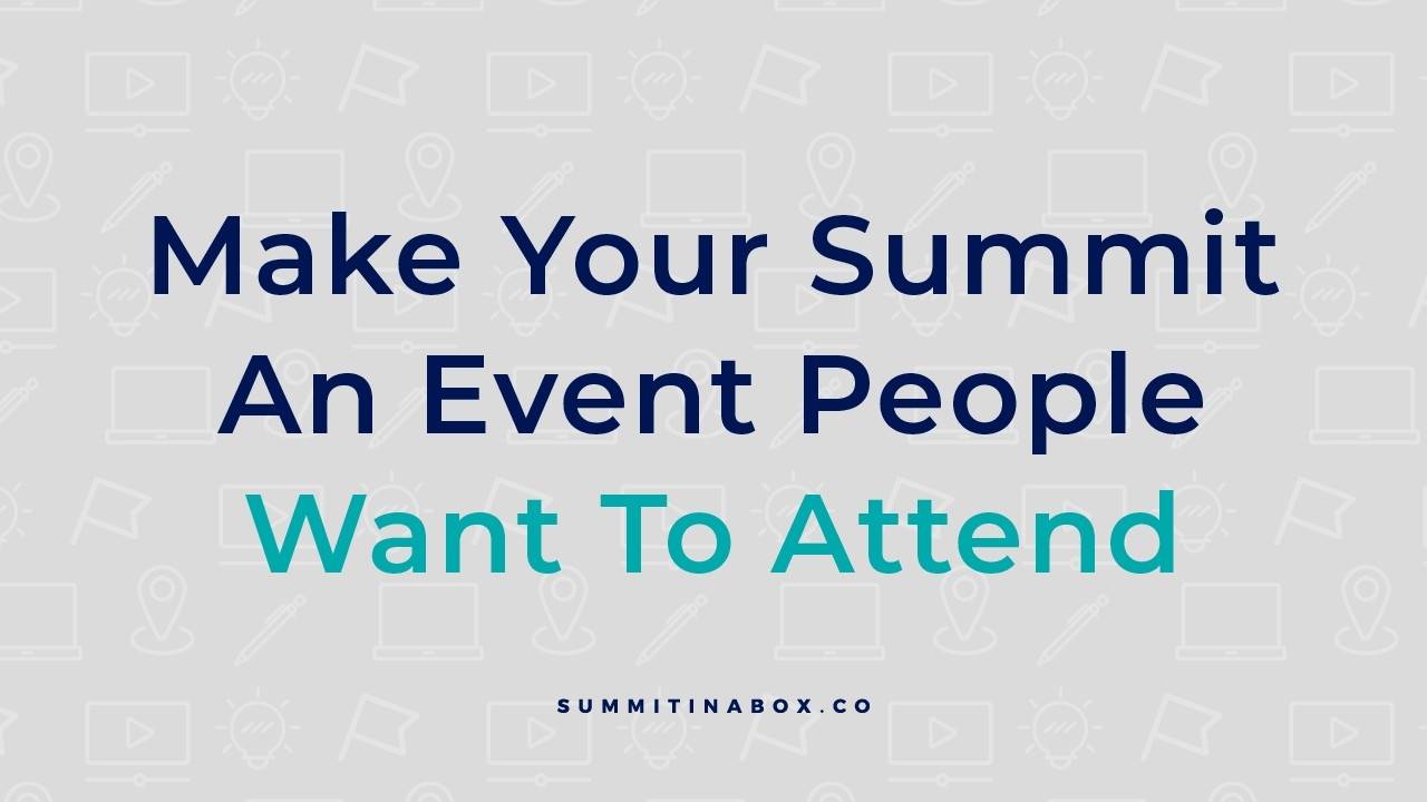 Make Your Summit An Event People Want To Attend