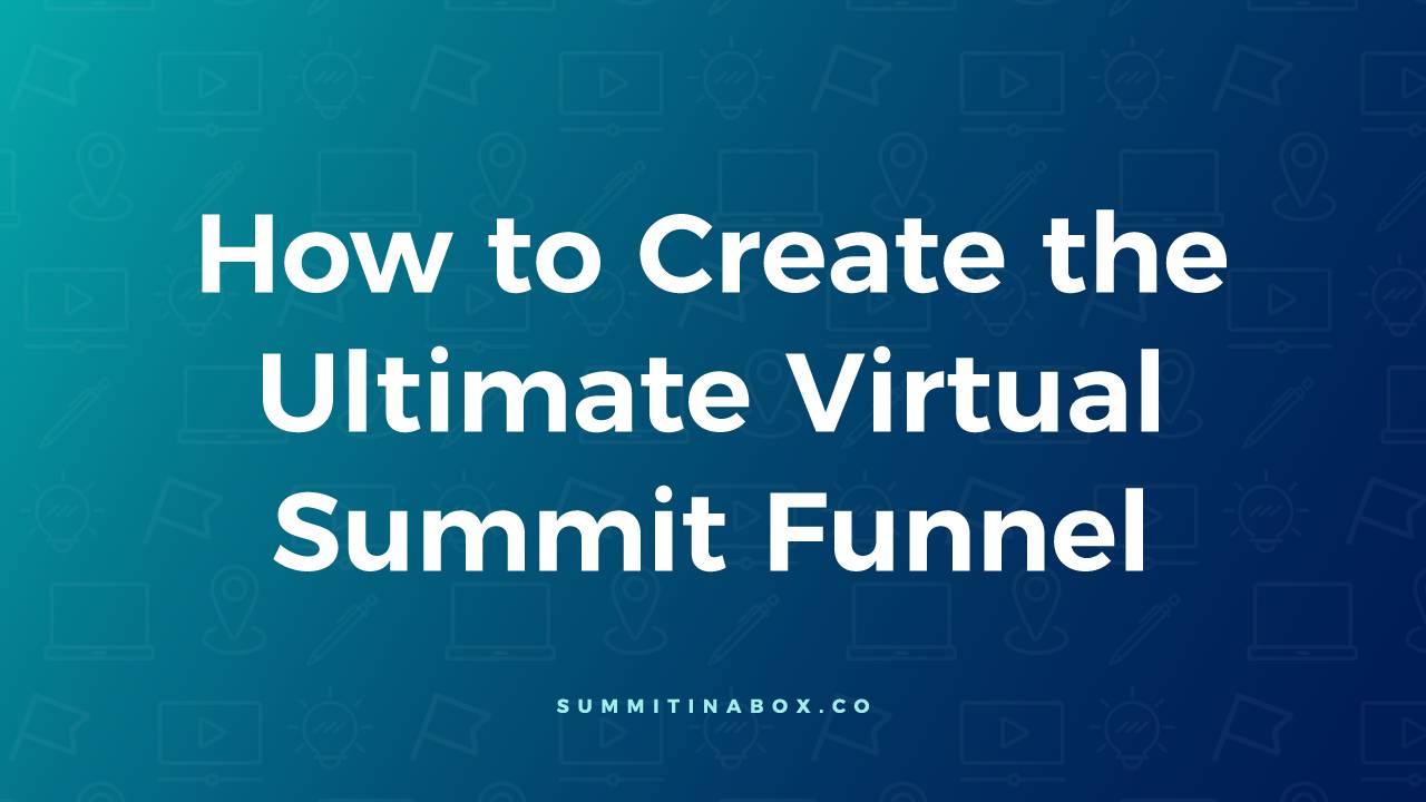 How to Create the Ultimate Virtual Summit Funnel