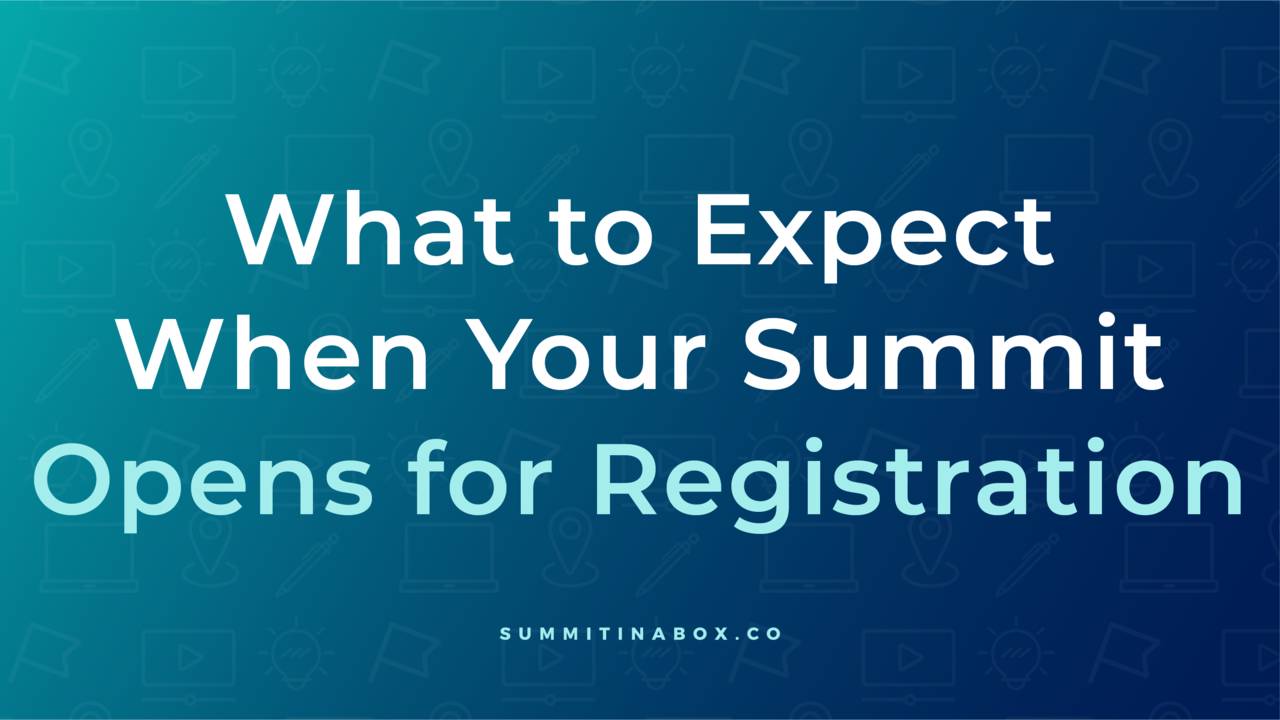 What to Expect When Your Virtual Summit Opens for Registration