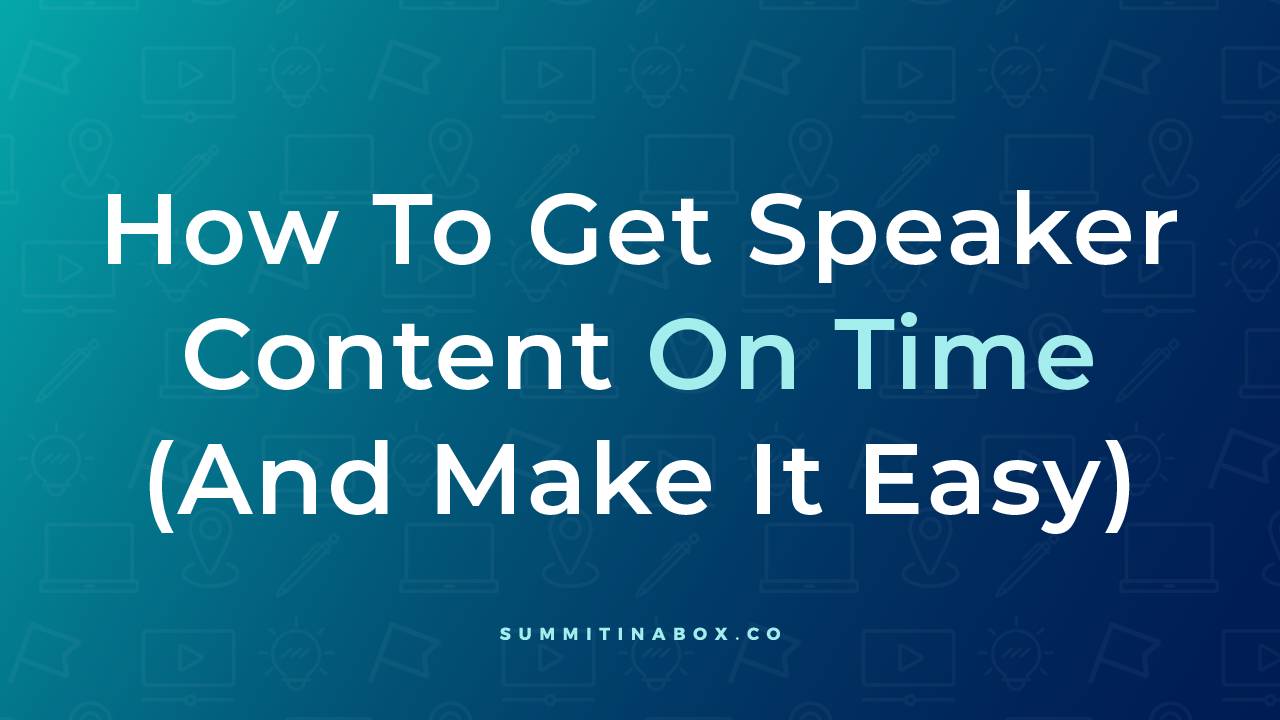 How To Get Summit Speaker Content On Time (And Make It Easy)