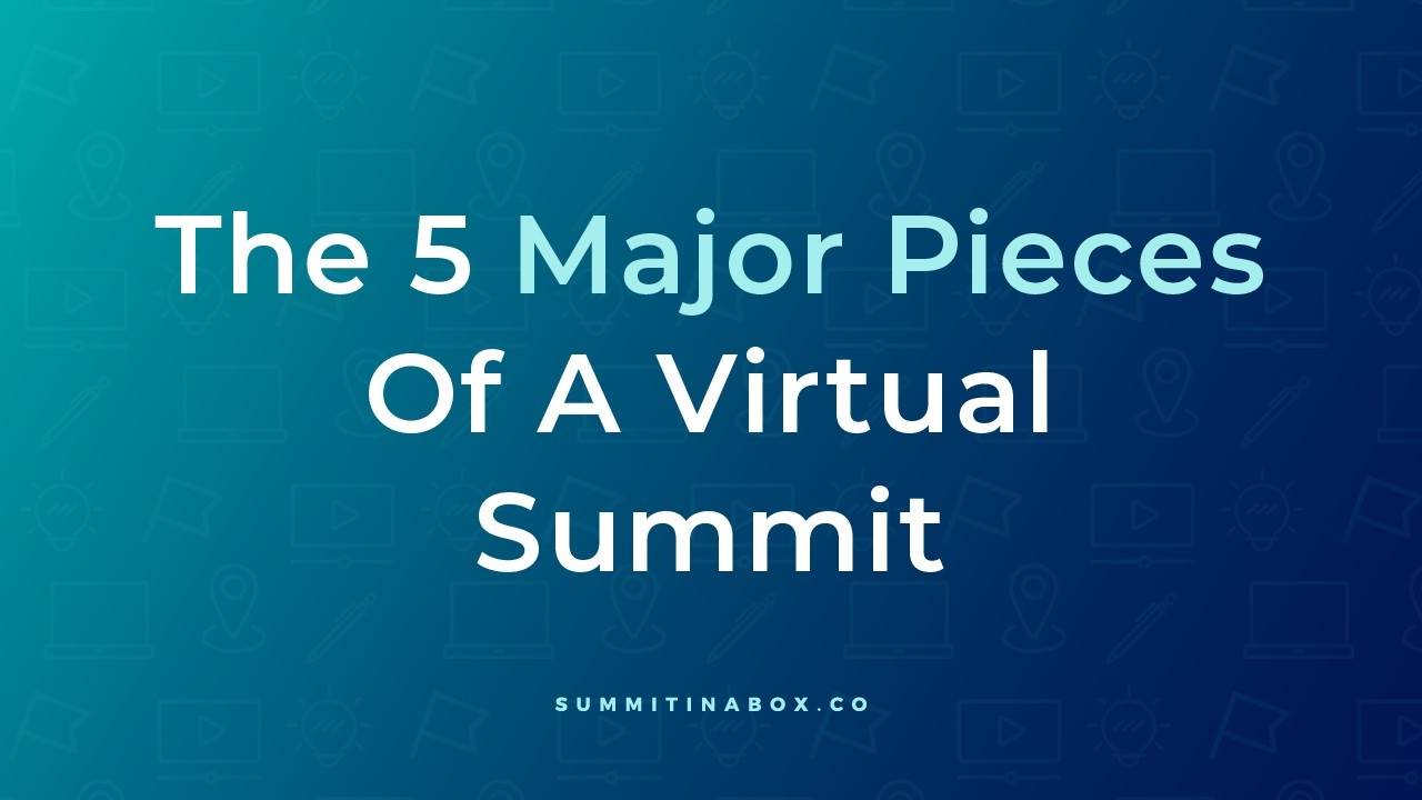 The 5 Major Pieces Of A Virtual Summit
