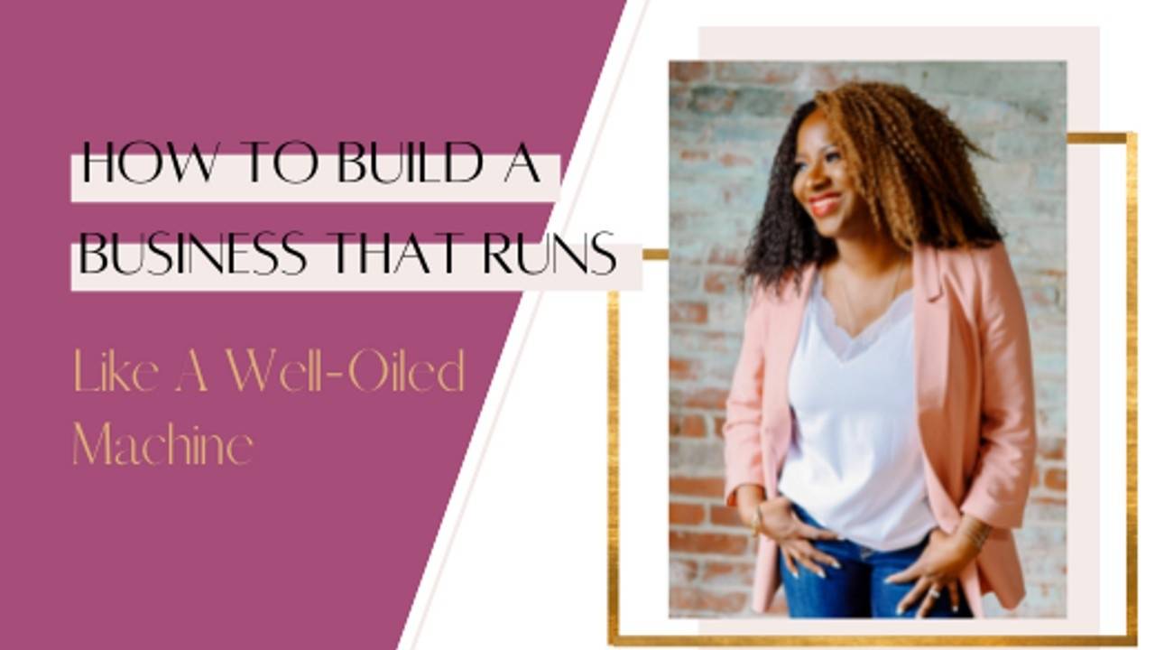 How to Build a Business that Runs like a Well-Oiled Machine …so you can ...