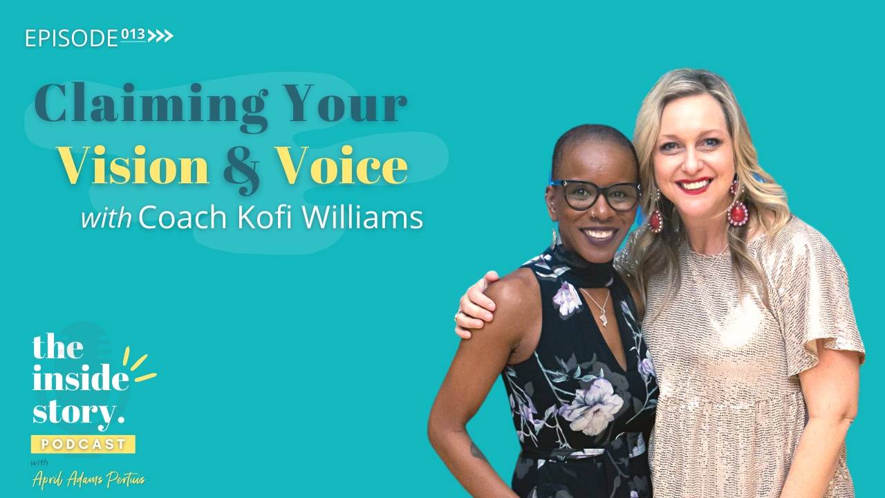 Claiming Your Vision & Voice with Coach Kofi Williams EP: 013