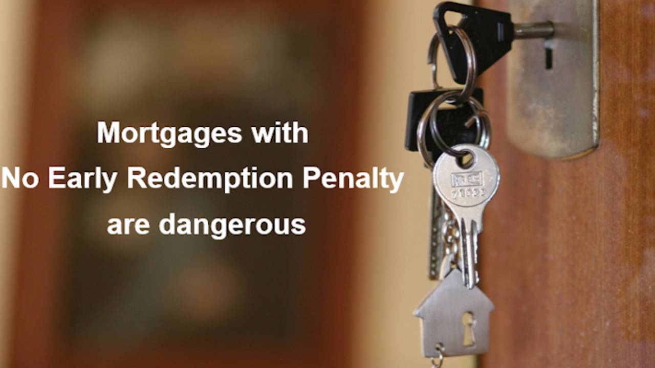 Mortgages with No Early Redemption Penalty are dangerous