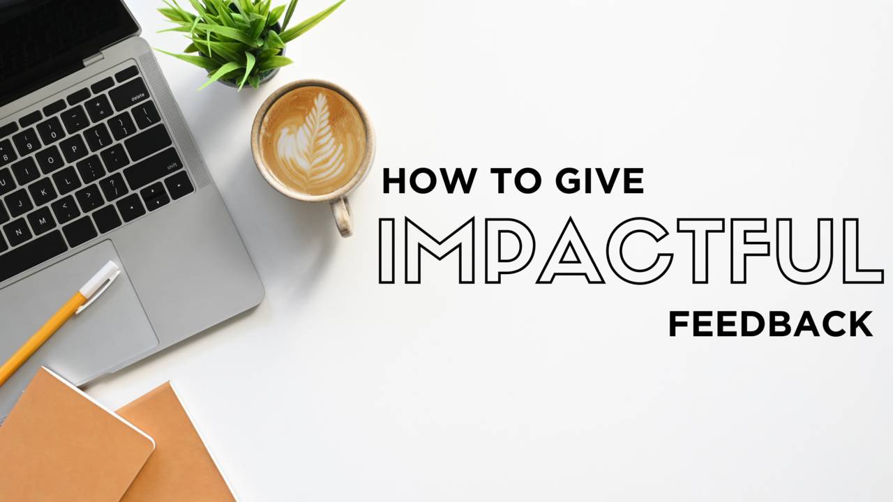 How to give Impactful Feedback and why it's important