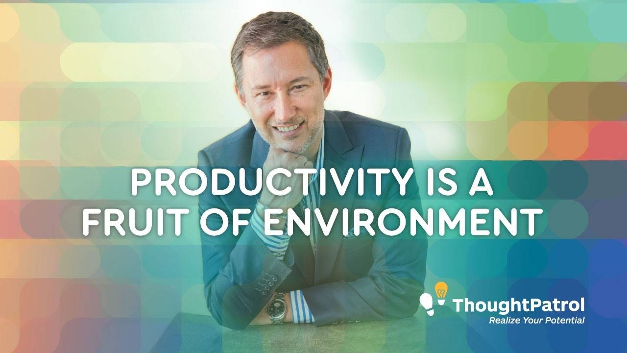 Productivity is a Fruit of Environment - Thought Patrol