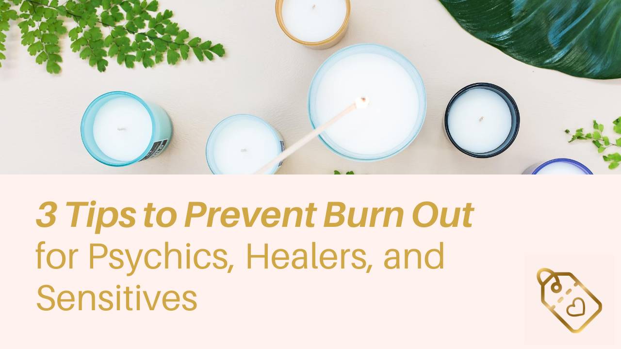 3 Tips To Prevent Burn Out For Psychics, Healers, and Sensitives