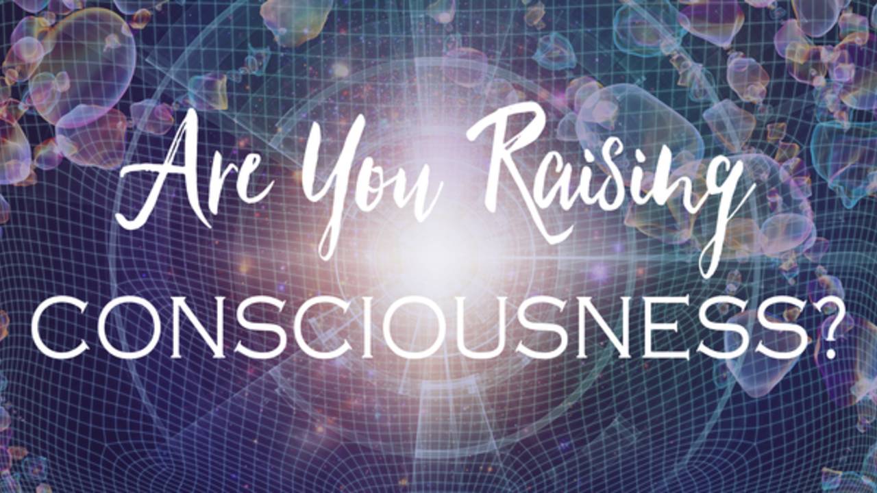 Are You Raising Consciousness?