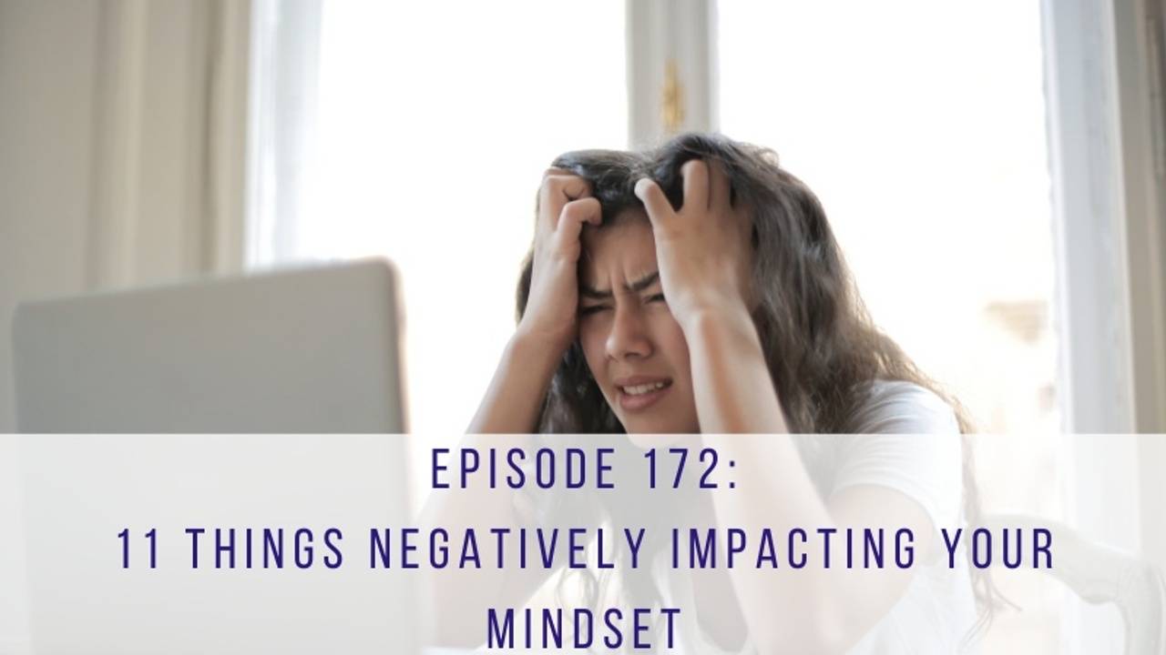 Episode #172: 11 things negatively impacting your mindset