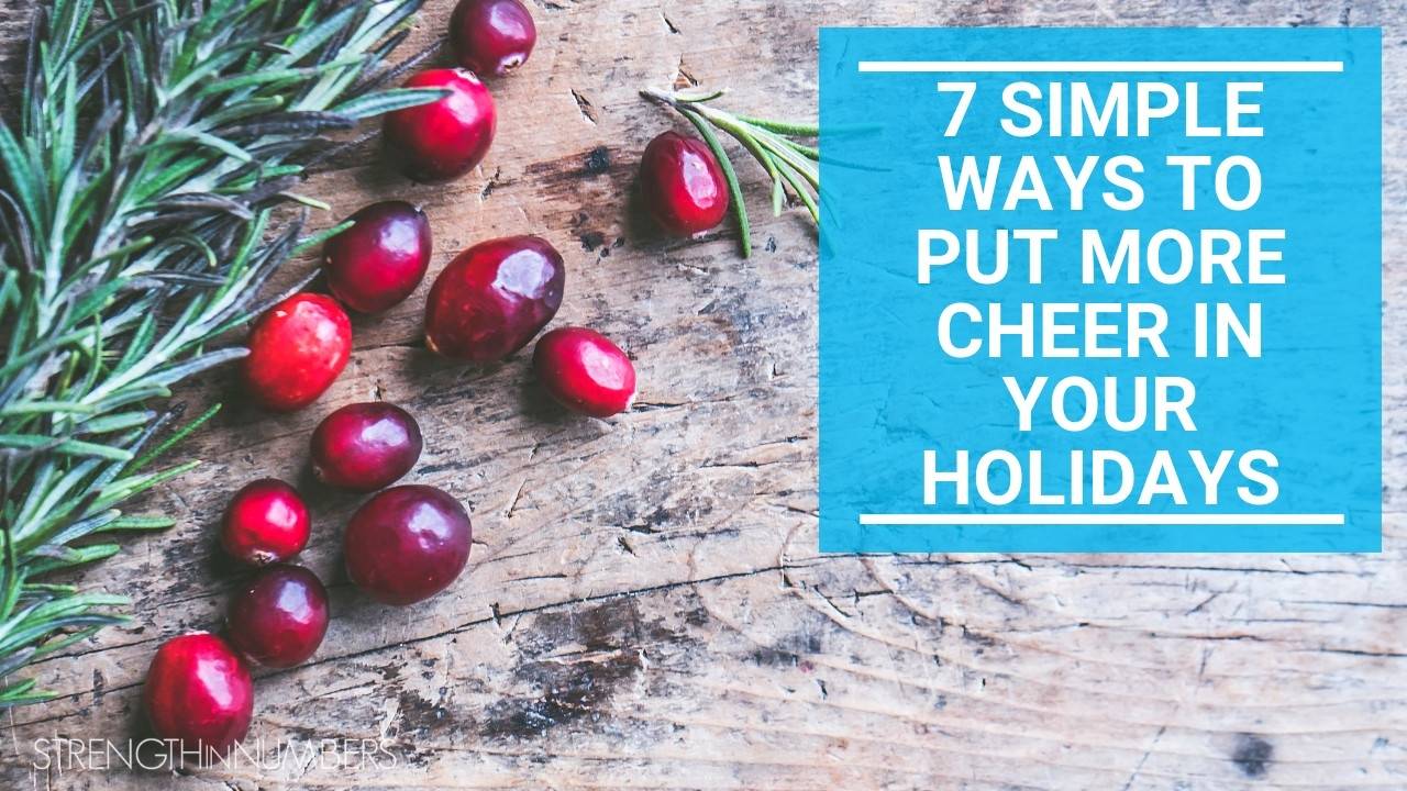 7 Simple Ways to Put More Cheer in Your Holidays - Strength in Numbers