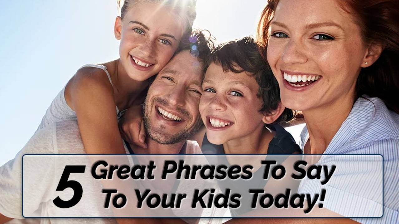 5 Great Phrases To Say To Your Kids Today